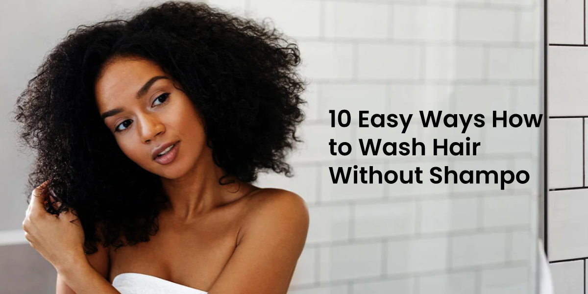 10 Easy & Natural Ways to Wash Hair Without Shampoo