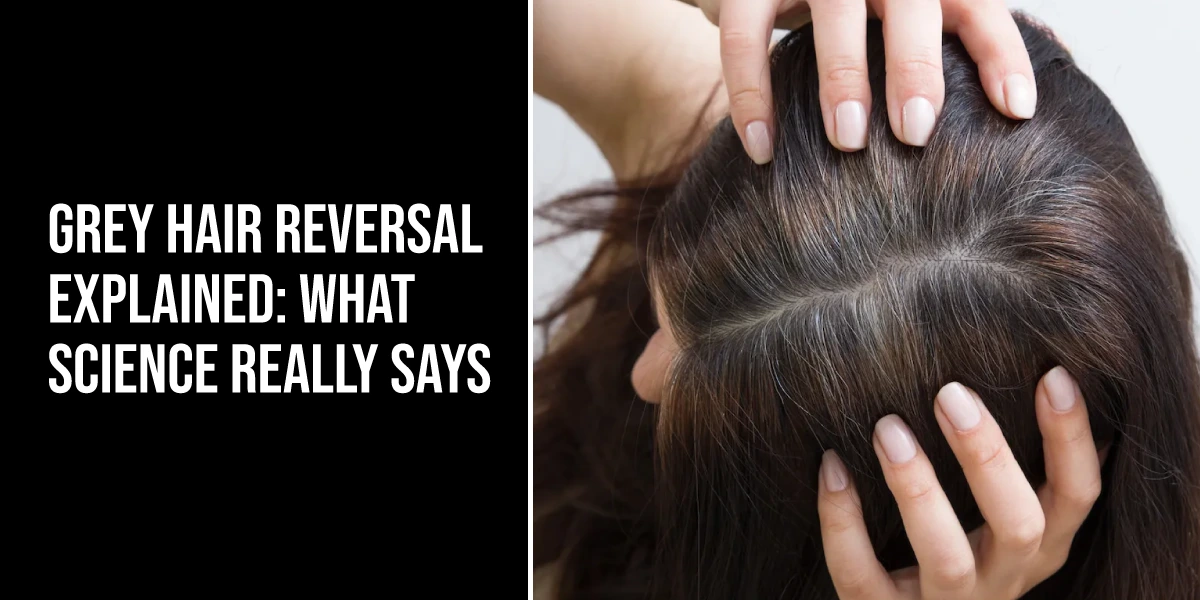 Grey Hair Reversal Explained: What Science Really Says